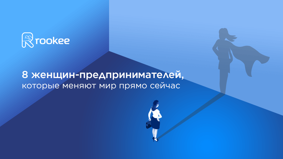 8 правил женщин-предпринимателей, которые меняют мир прямо сейчас | Блог Rookee